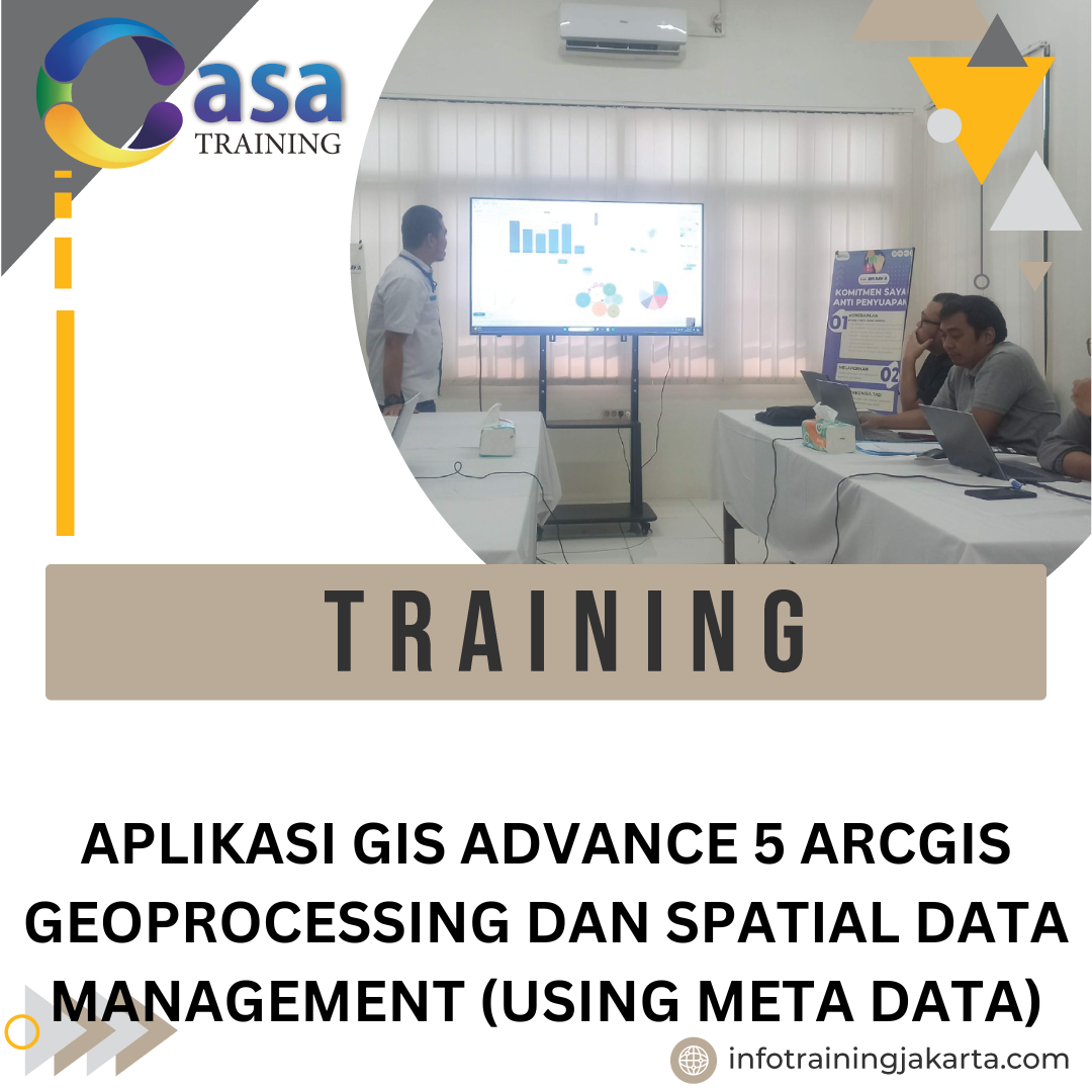 TRAINING APLIKASI GIS ADVANCE 5 ARCGIS GEOPROCESSING DAN SPATIAL DATA MANAGEMENT (USING META DATA)